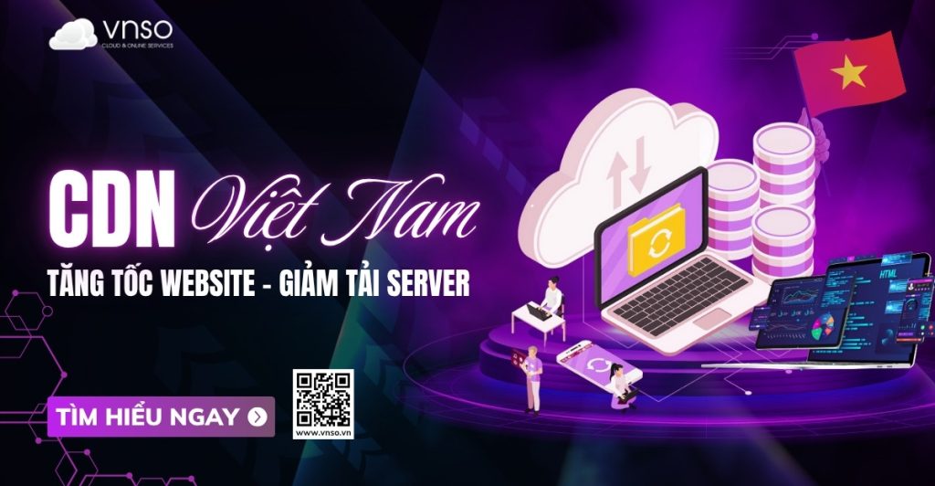 CDN Việt Nam chất lượng cao - Tăng tốc Website, giảm tải Server