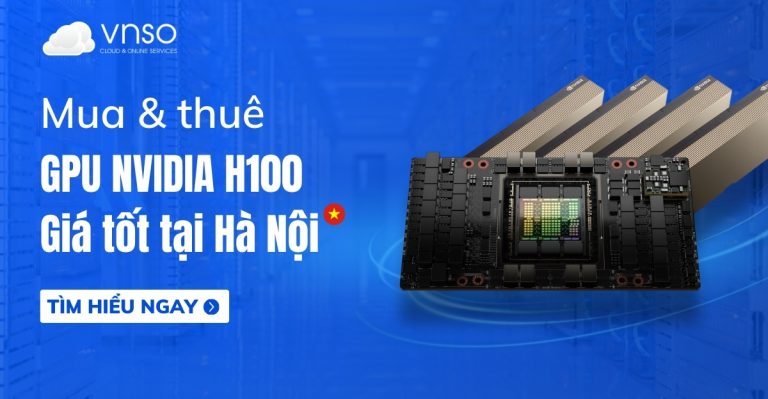 Mua, thuê GPU NVIDIA H100 giá tốt tại Hà Nội