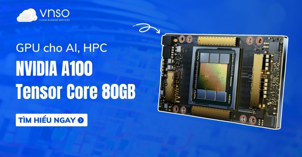 NVIDIA A100 80GB Tensor Core GPU triển khai AI hiệu quả