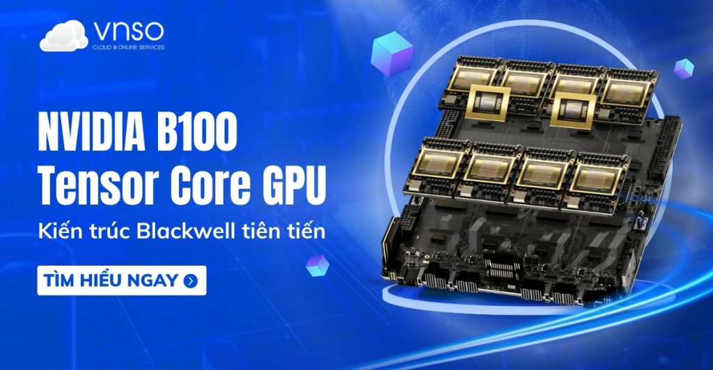 NVIDIA B100 - GPU Blackwell multi-die cho AI quy mô lớn