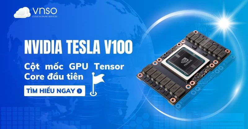 NVIDIA Tesla V100 - Cột mốc GPU Tensor Core đầu tiên