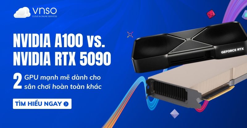 GPU NVIDIA A100 khác gì Card đồ hoạ RTX 5090