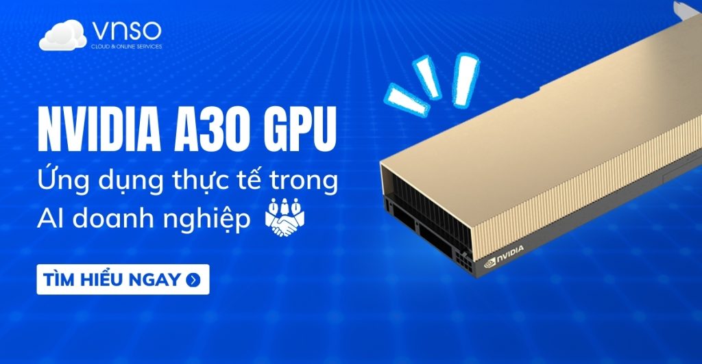 NVIDIA Ampere A30: Ứng dụng thực tế trong AI doanh nghiệp