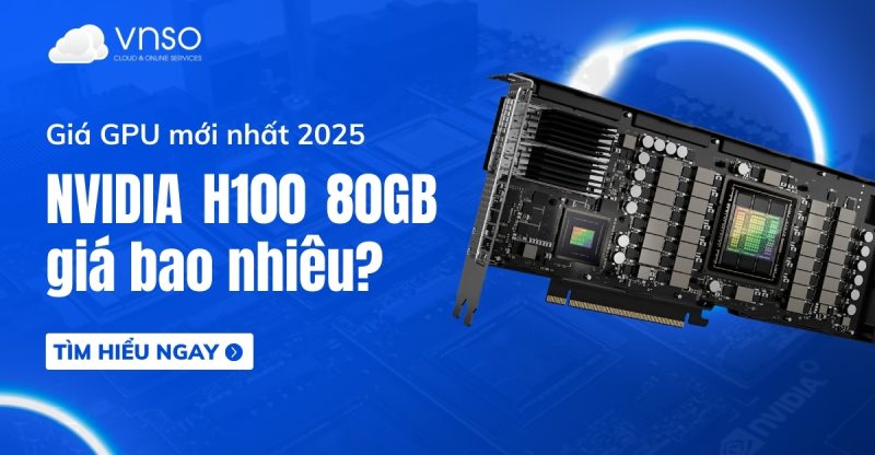 NVIDIA H100 80GB giá bao nhiêu? Giá GPU mới nhất 2026