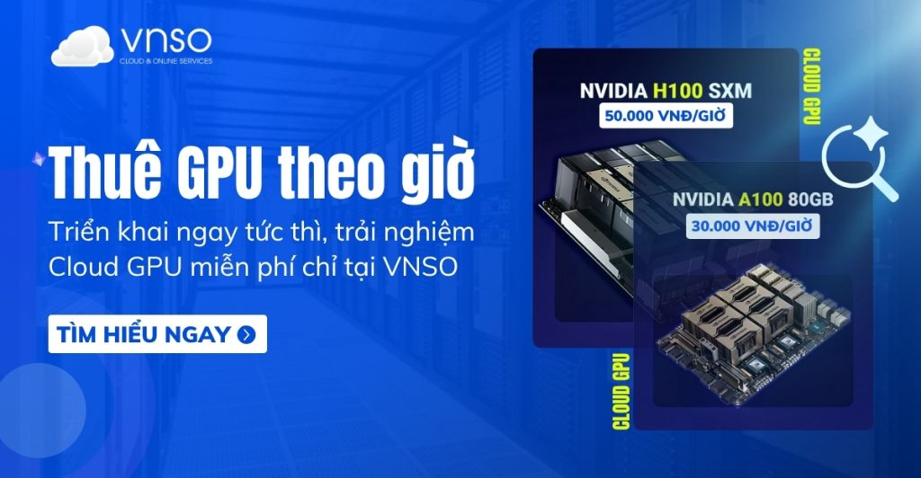 Thuê GPU theo giờ - Dùng thử miễn phí chỉ tại VNSO
