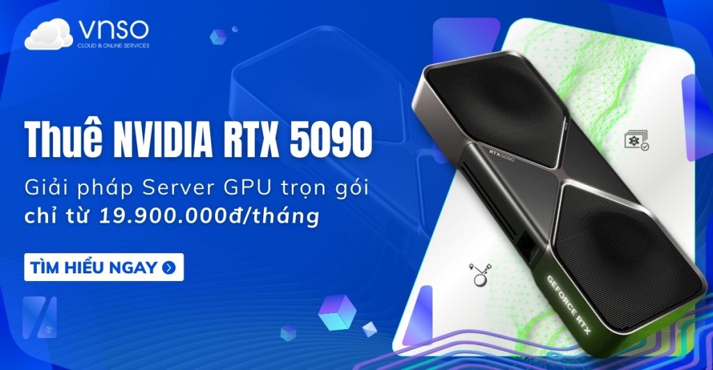 Thuê NVIDIA RTX 5090 Server GPU 32GB Giá rẻ